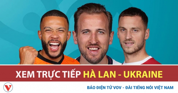 Cách xem trực tiếp ĐT Hà Lan vs ĐT Ukraine bảng C EURO 2021